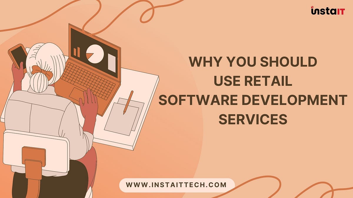 Why You Should Use Retail Software Development Services | by InstaIT ...