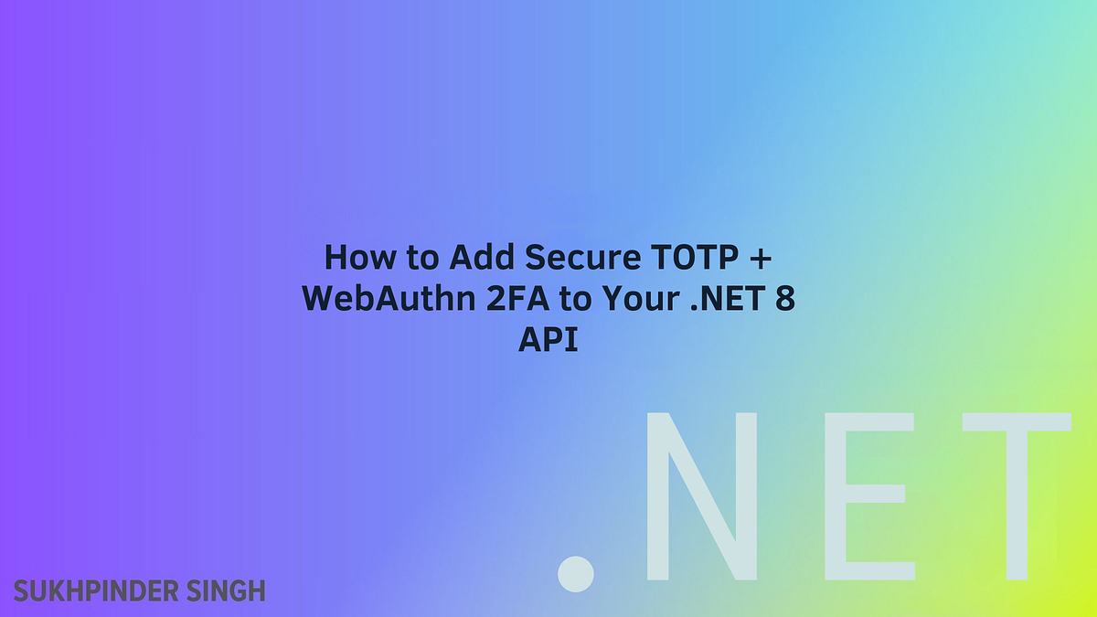 How to Add Secure TOTP + WebAuthn 2FA to Your .NET 8 API (Step-by-Step ...