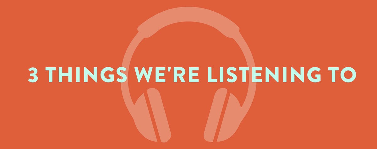 3 Things We’re Listening To:. These are a few of the podcasts that ...