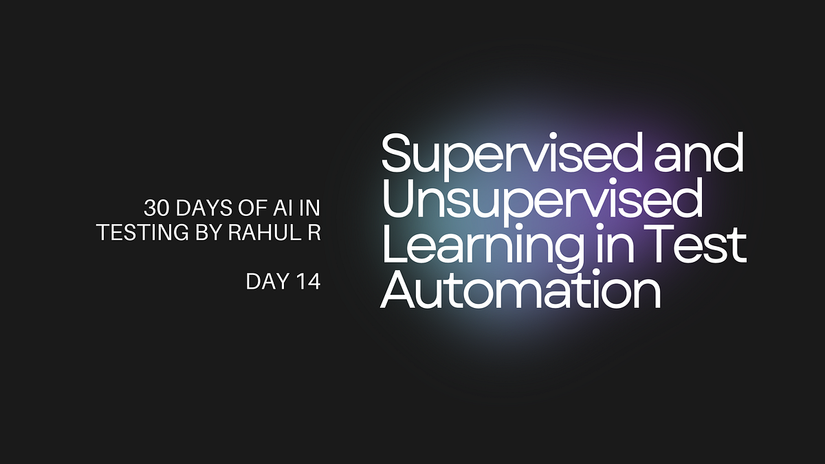 AI in Testing Day 14 — Supervised and Unsupervised Learning in Test ...