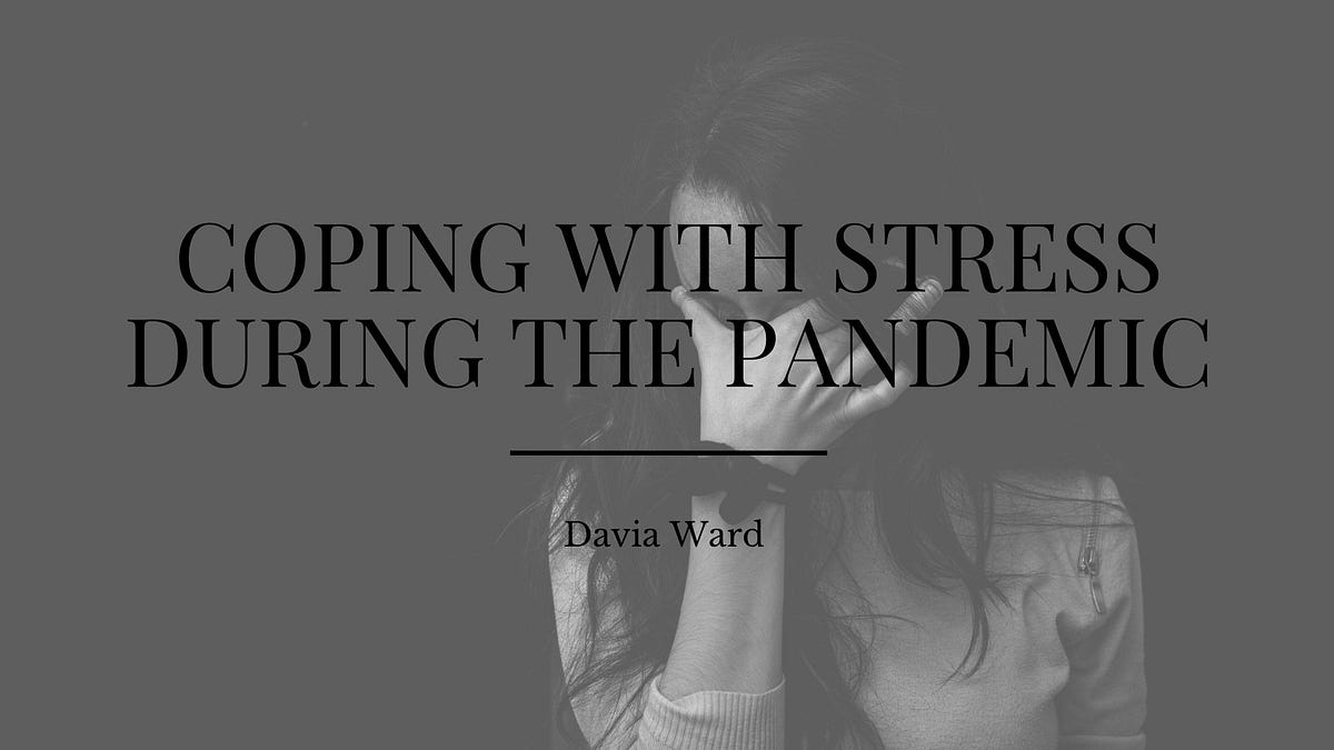 Coping with Stress During the Pandemic | by Davia Ward | Medium