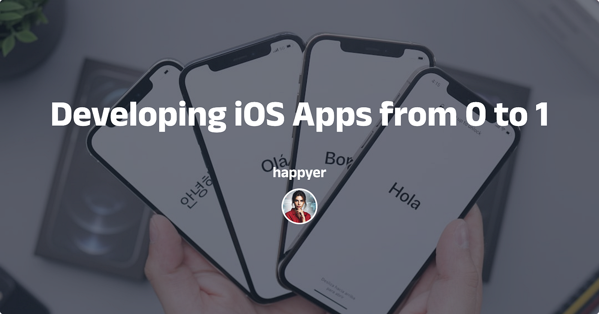 Developing iOS Apps from 0 to 1. 1. Preface iOS development is an… | by happyer | Medium