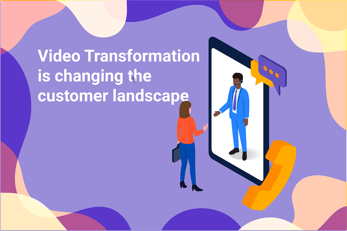 Video transformation is changing the customer landscape | by Rosie ...