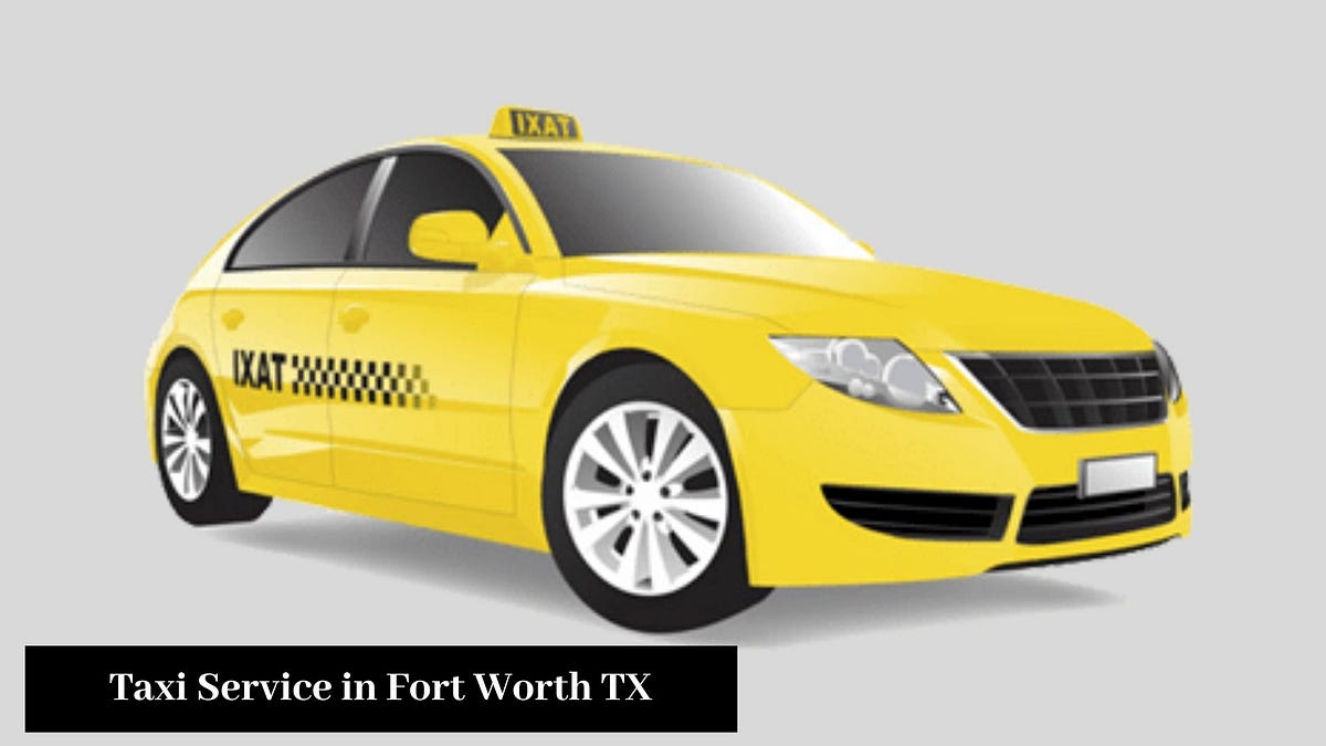 Secrets of Choosing a Taxi Service in Fort Worth, TX | by John Miller ...