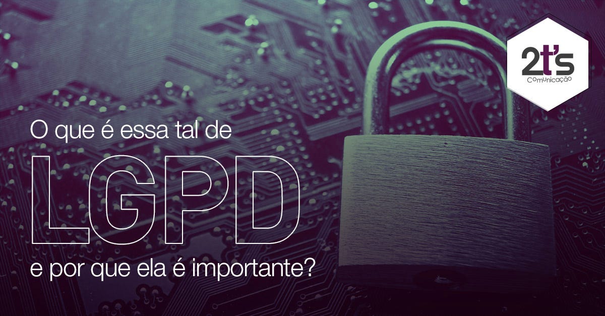 O que é essa tal de LGPD e por que ela é tão importante? | by 2t's ...