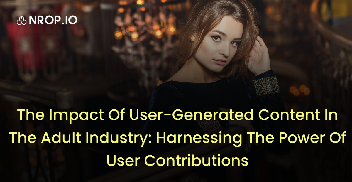 The Impact of User-Generated Content in the Adult Industry — Harnessing ...