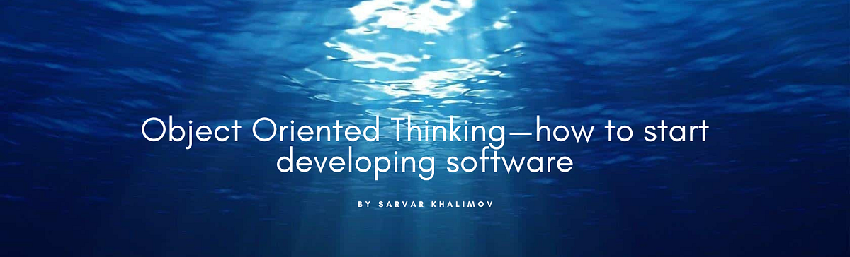Object Oriented Thinking — how to start developing software | by Sarvar ...