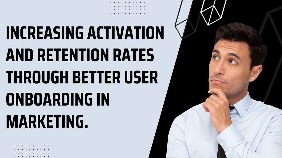 Increasing activation and retention rates through better user ...