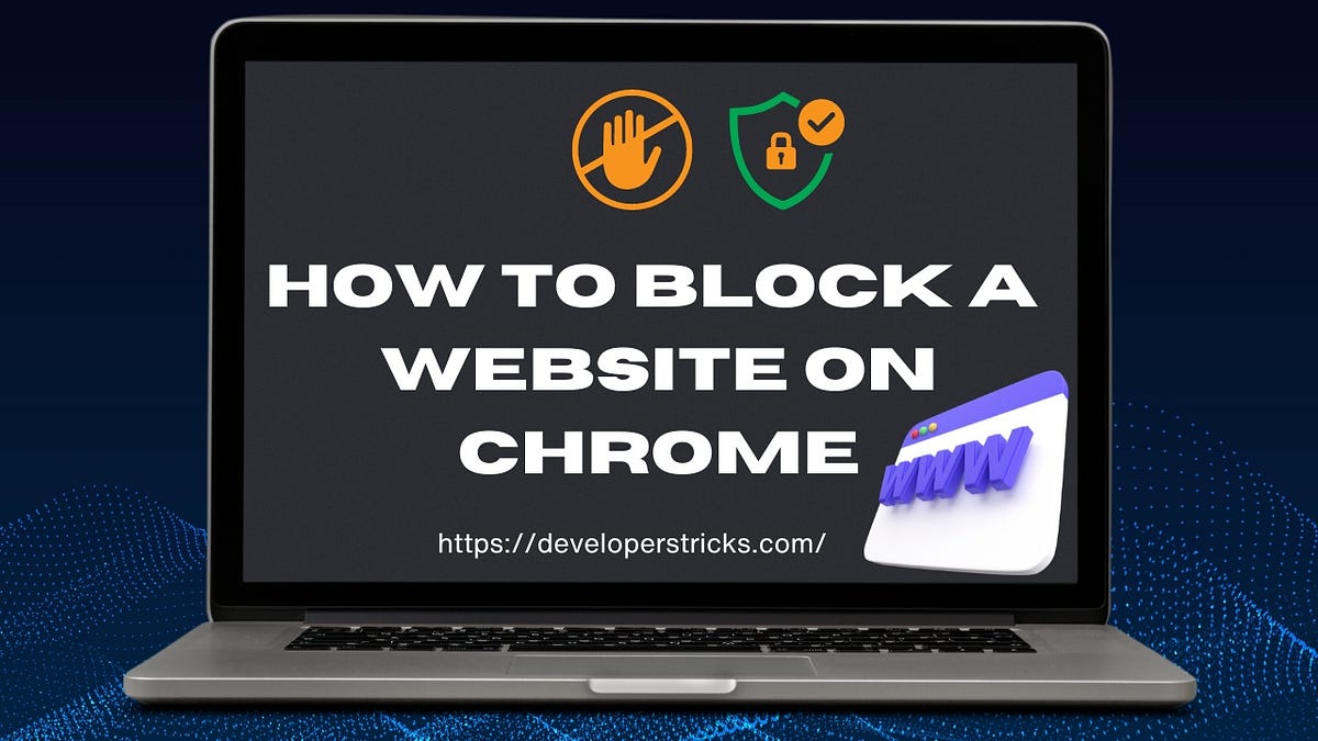 How to block a website on chrome. In this comprehensive guide, we’ll ...
