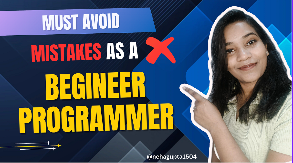 The Top 5 Mistakes That You Want to Avoid as a Beginner Programmer. | by Neha Gupta | Dev ...