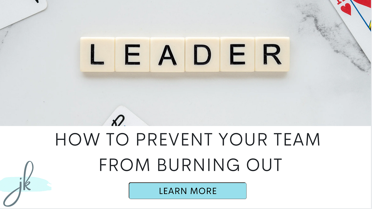 A Leader’s Guide to Preventing Your Team from Burning Out | by Jamie ...