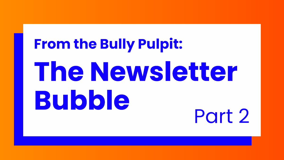 The Newsletter Bubble: When’s it going to pop? | by Bully Pulpit ...
