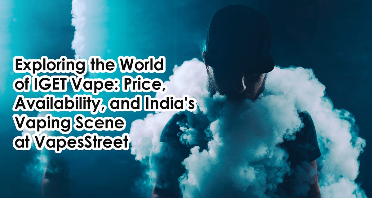 Exploring the World of IGET Vape: Price, Availability, and India’s ...