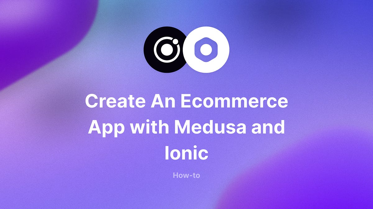 How to Build an Ecommerce App with Medusa and Ionic | by Silvia O'Dwyer | Medusa | Medium
