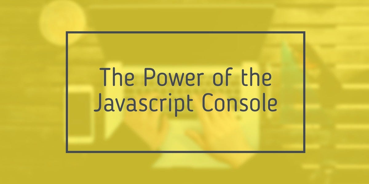 How You Can Improve Your Workflow Using The Javascript Console By Riccardo Canella Weve