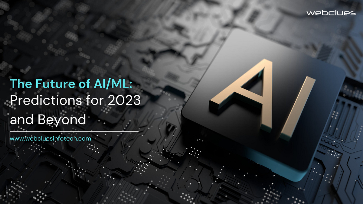 The Future of AI/ML: Predictions for 2023 and Beyond | by John D ...