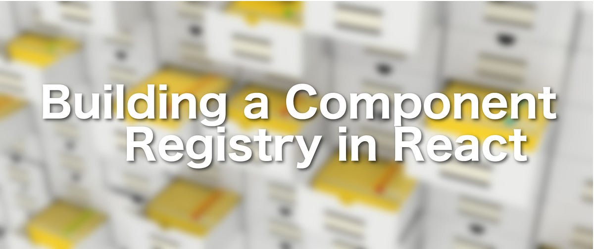 Building a Component Registry in React | by Erasmo Marín | Frontend ...