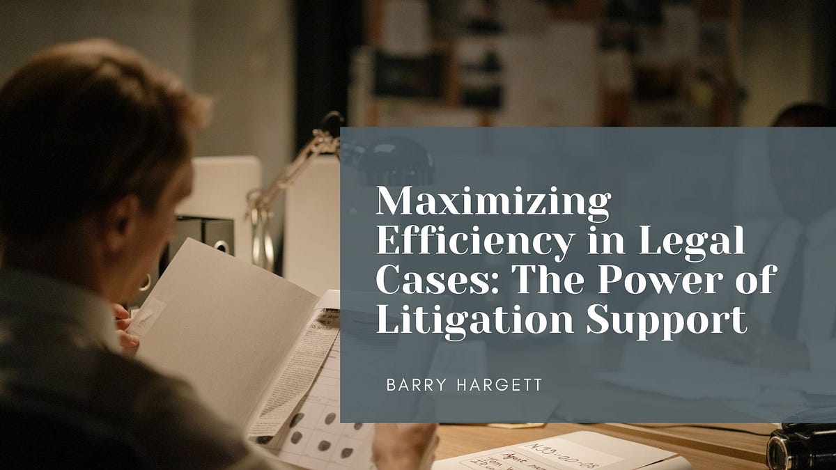 Maximizing Efficiency in Legal Cases: The Power of Litigation Support ...