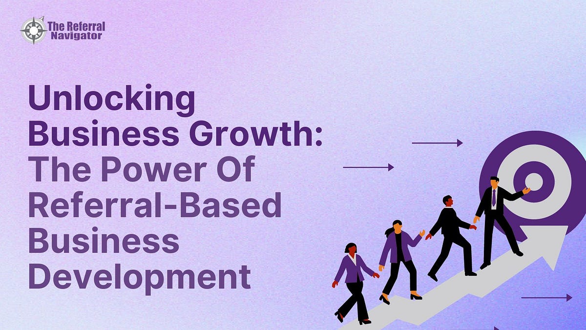 Unlocking Business Growth: The Power Of Referral-Based Business ...