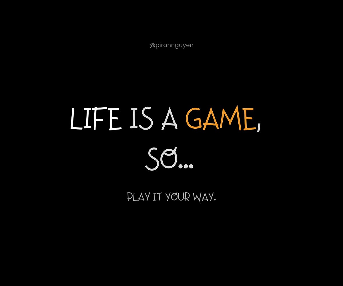 Life is a game, so…. Play it your way. | by The One Person | Oct, 2024 ...