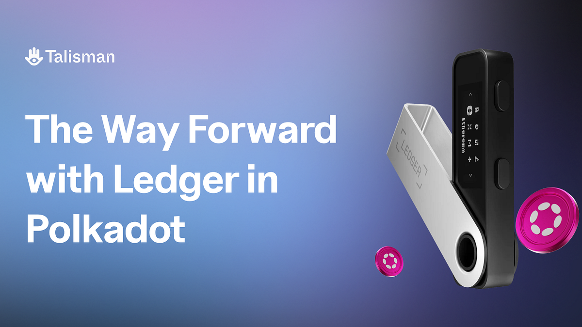 The Way Forward with Ledger in Polkadot | by Talisman Wallet | We are ...