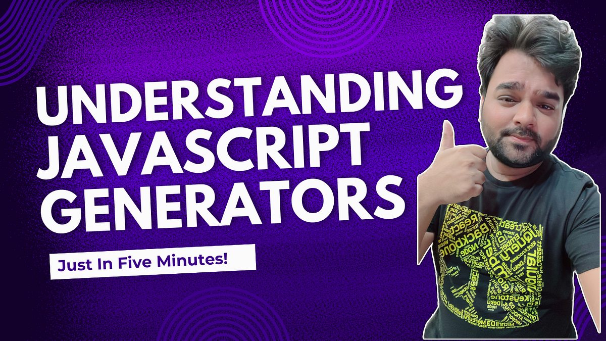 A Beginner’s Guide to JavaScript Generators | Understanding JavaScript Generators | A Deep Dive ...