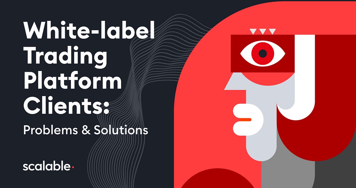 White-label Trading Platform: Clients, Problems & Solutions | by ...
