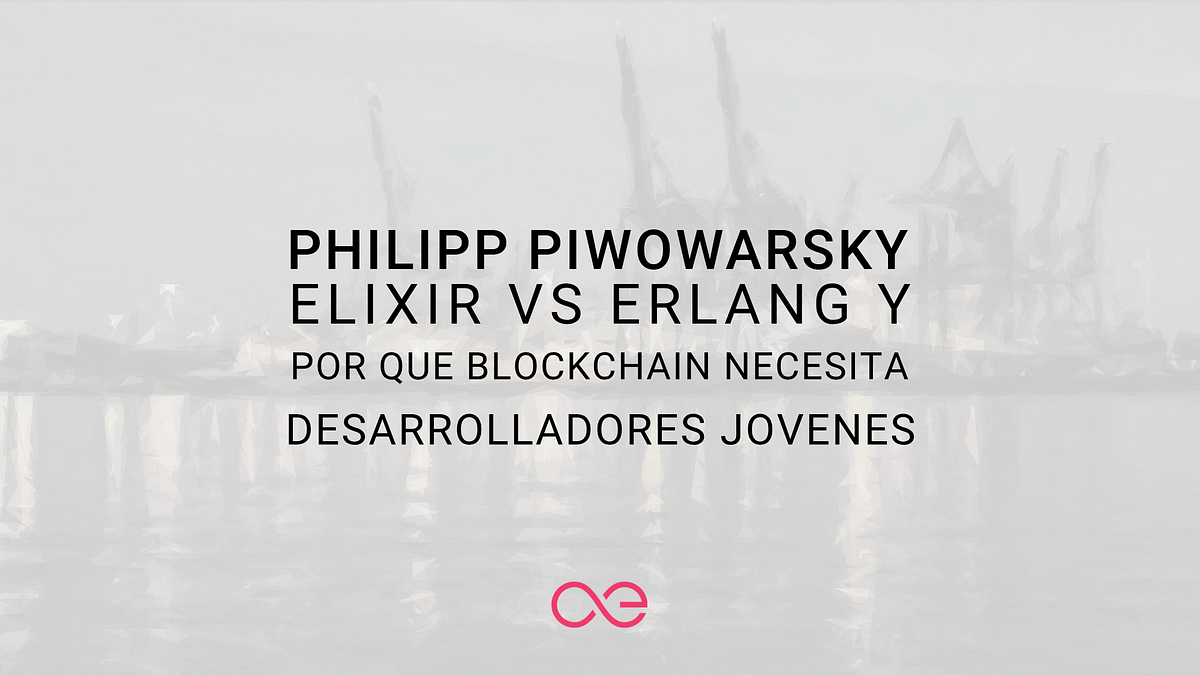 Elixir vs Erlang y por qué blockchain necesita desarrolladores jóvenes: una entrevista con ...