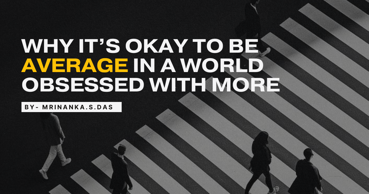 Why It’s Okay to Be Average in a World Obsessed With More | by Mrinanka ...