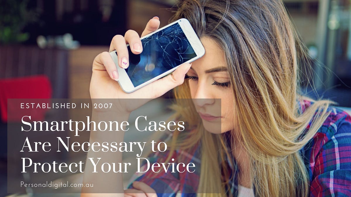 Smartphone Cases Are Necessary to Protect Your Device | by ...