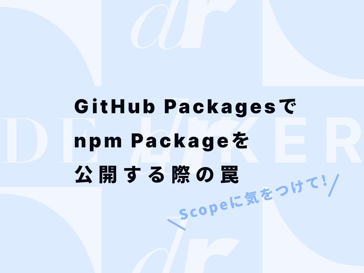 GitHub Packagesでnpm packageを公開する際の罠 | by たふみ | DE LIKER | Medium
