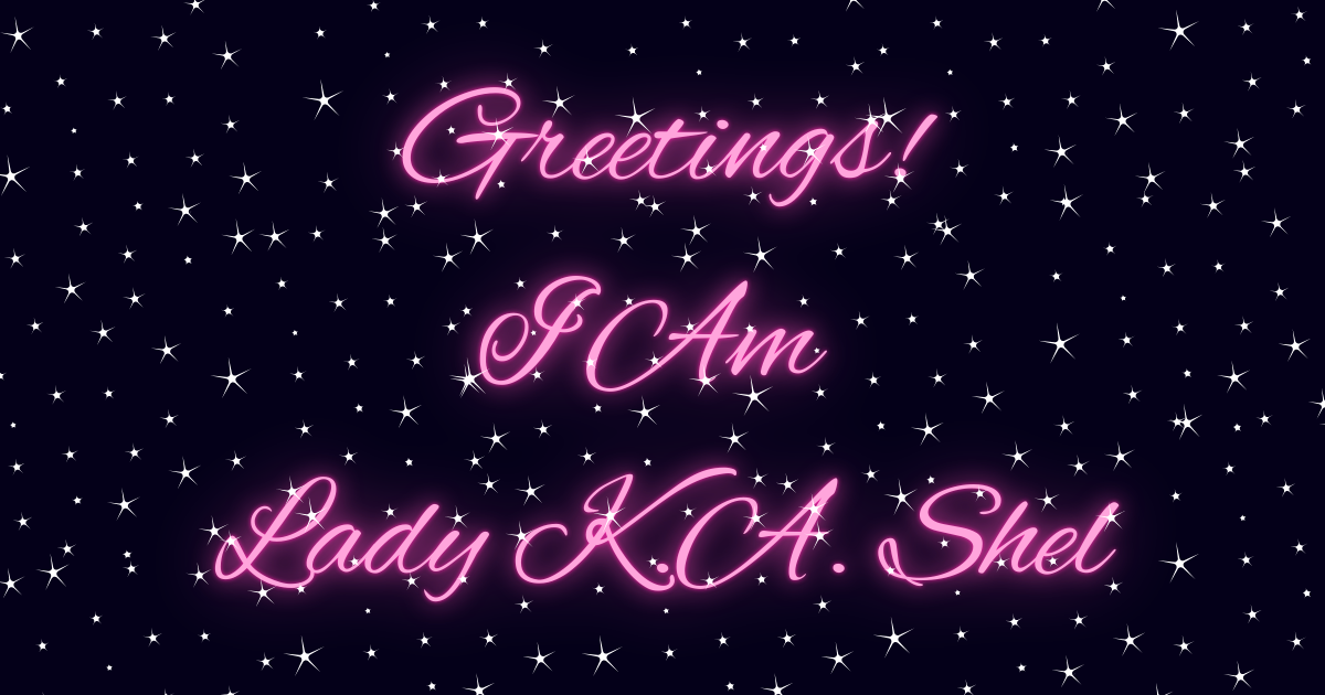 Greetings. I Am Lady K.A. Shel. Starting line to construct my Creative ...
