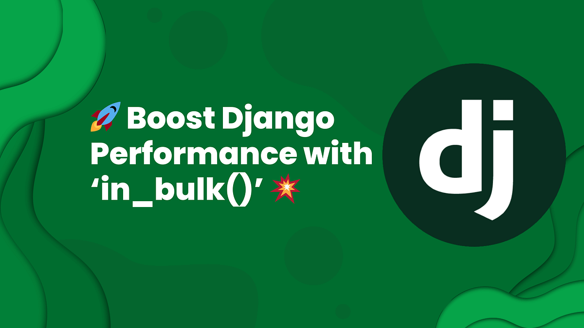 🚀 Supercharge Your Django Application’s Performance with ‘in_bulk()’ 💥 ...