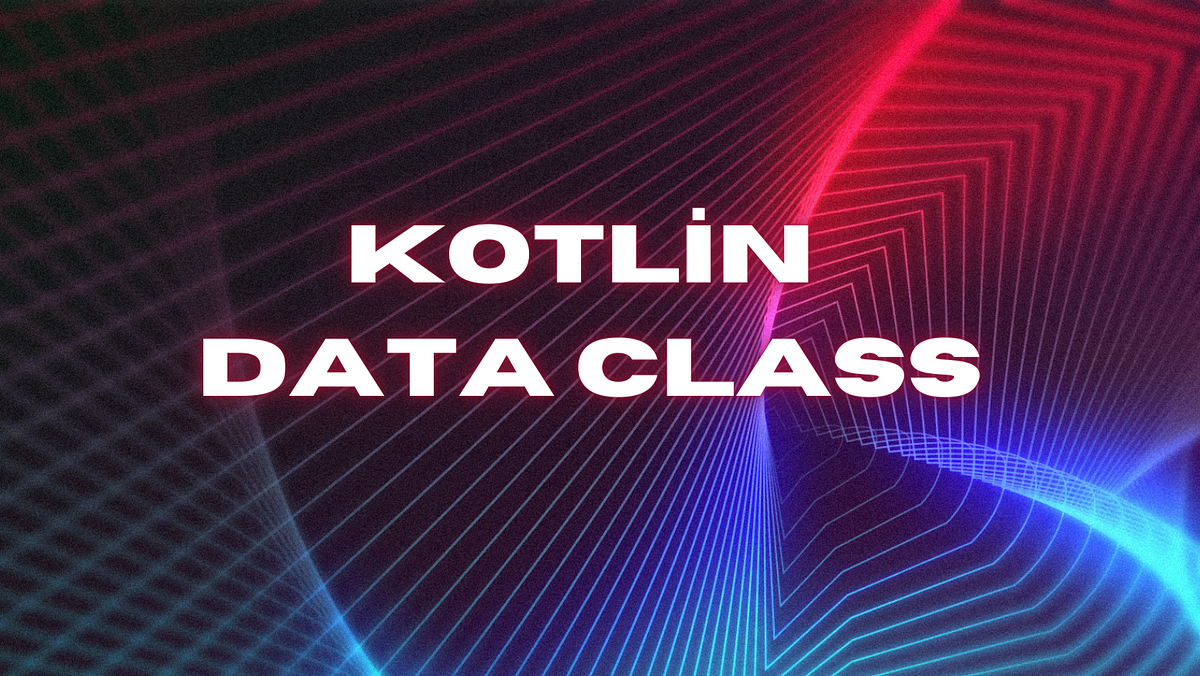 Kotlin Data Class Nedir?. Evett! Öncelikle herkese merhabalar… | by Musa soydas | Medium