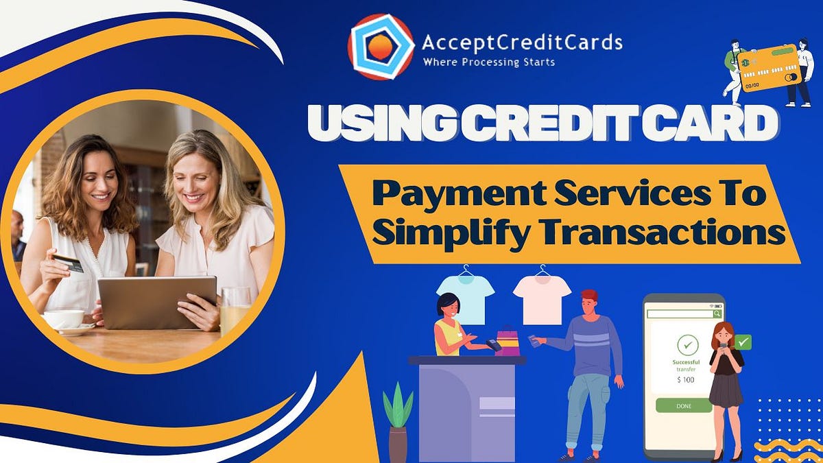Using Credit Card Payment Services To Simplify Transactions | by Accept Credit Cards Now | Medium