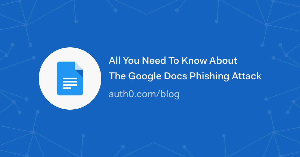 All You Need To Know About The Google Docs Phishing Attack | by Auth0 | Medium