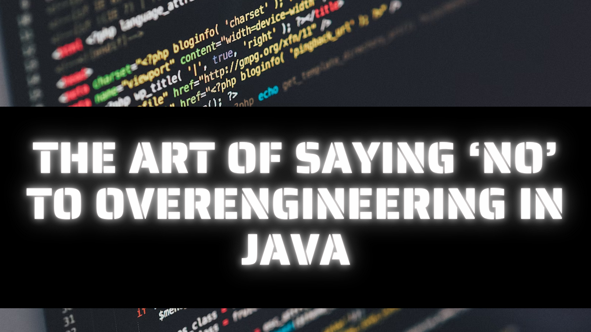 🚫The Art of Saying ‘No’ to Overengineering In Java | by Aditii Saxenaa | Javarevisited | Medium