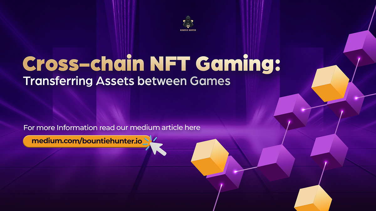 Cross-chain NFT Gaming: Transferring Assets between Games | by Bountie Hunter | Medium