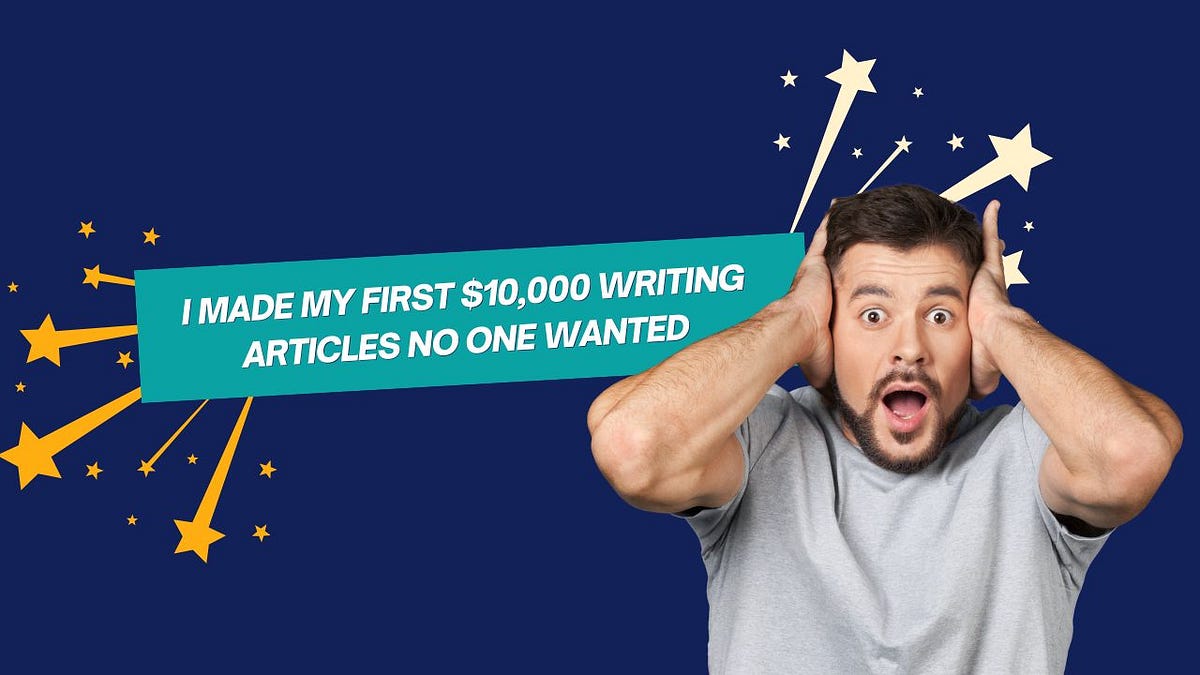 How I Made My First $10,000 Writing Articles No One Wanted | by Dr ...