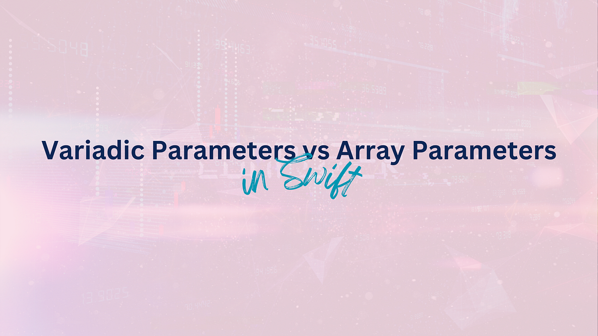 Variadic Parameters Vs Array Parameters In Swift By Ijeoma Nelson Iosplaybook Medium 5387