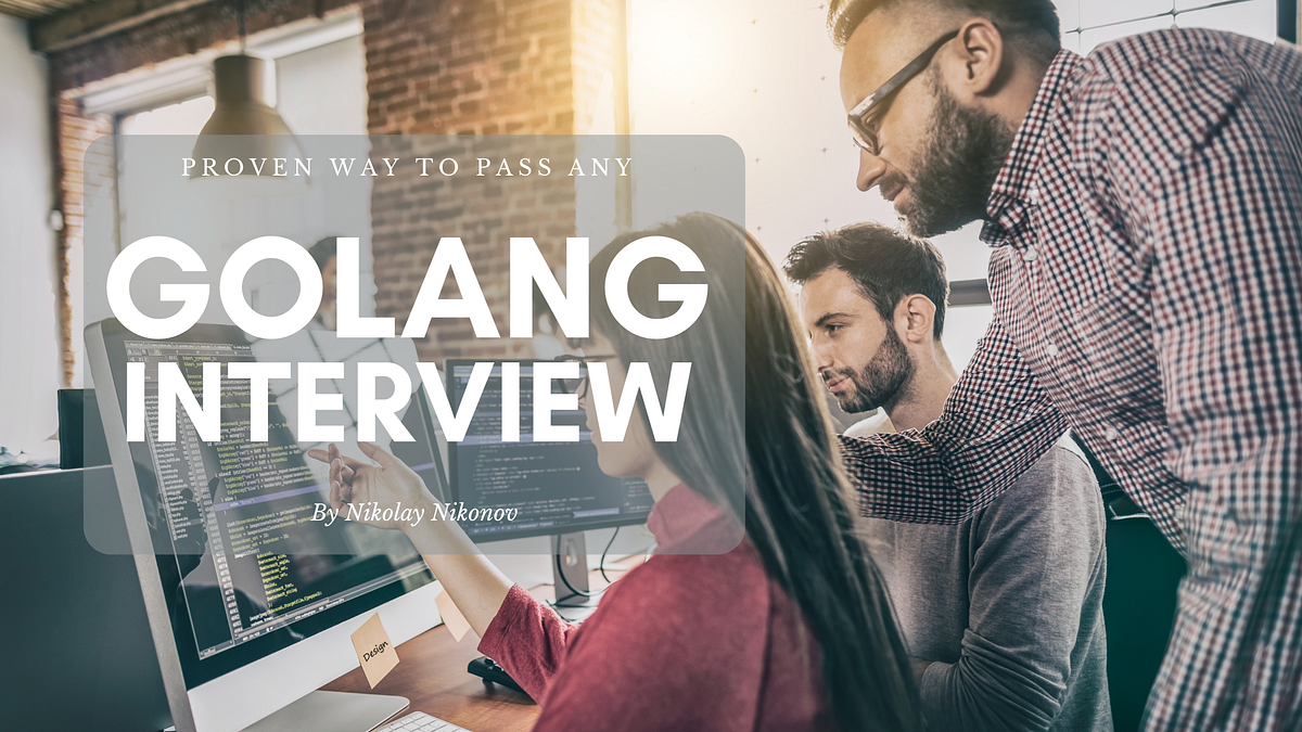 An Almost Proven Way To Successfully Pass A Golang Job Interview | by Nikolay Nikonov | P ...