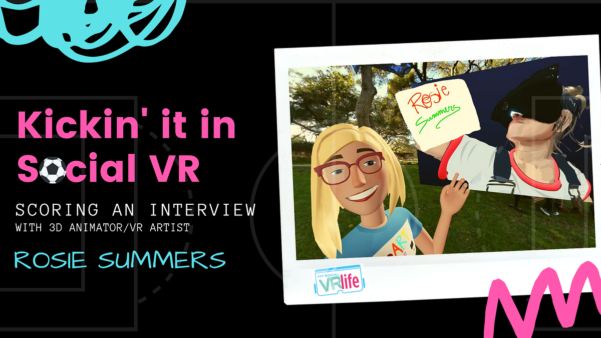Social VR Goals! Kickin’ It with VR Artist Rosie Summers | by Navah Berg — Social Media | Medium