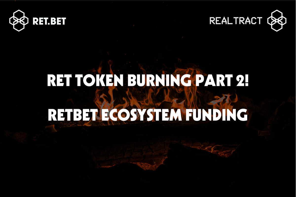 RealTract Token Burn Program (Part 2) and RETBET Ecosystem Funding | by ...