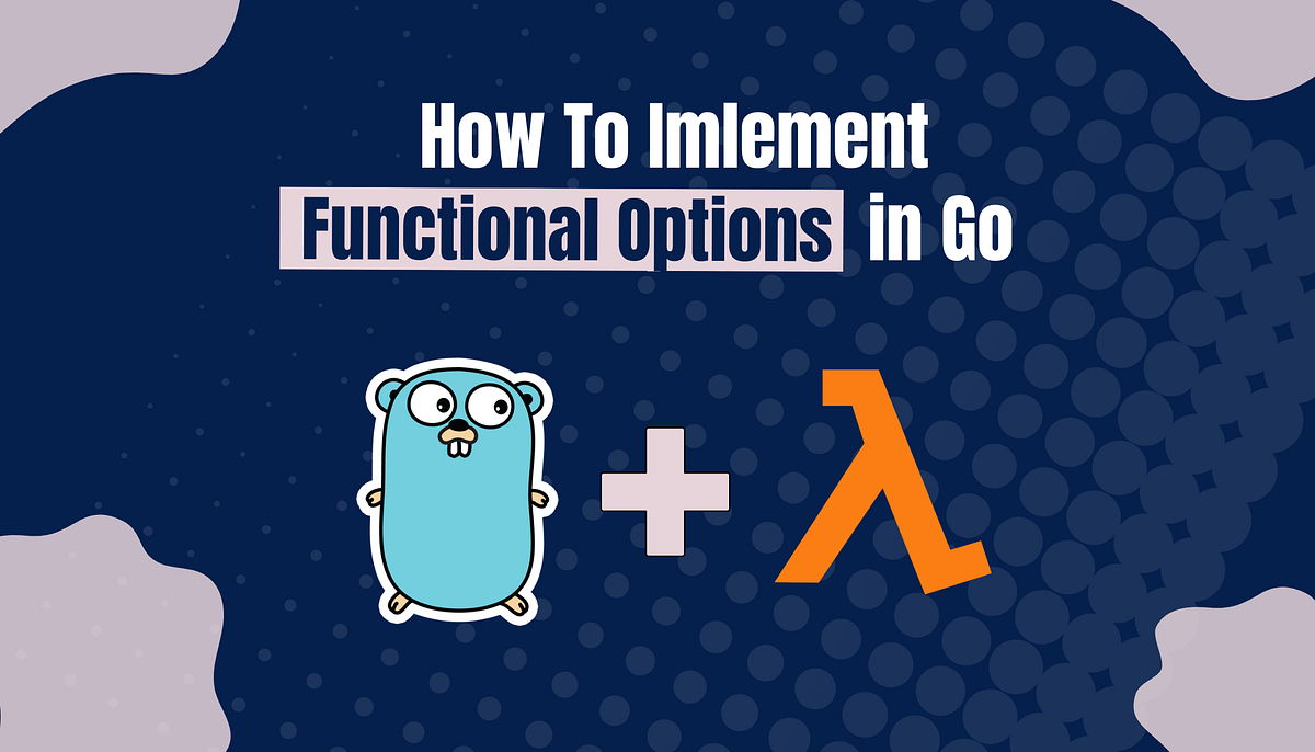 How to Implement Functional Options in Go | by Pavel Fokin | Medium