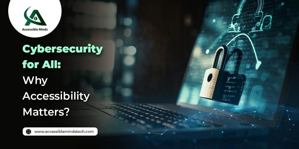 Cybersecurity for All: Why Accessibility Matters? | by Accessible Minds ...
