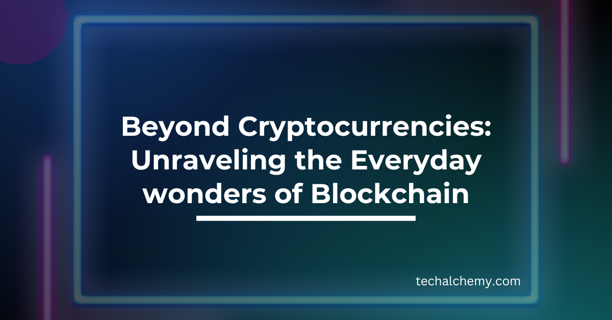 Beyond Cryptocurrencies: Unraveling the Everyday wonders of Blockchain ...