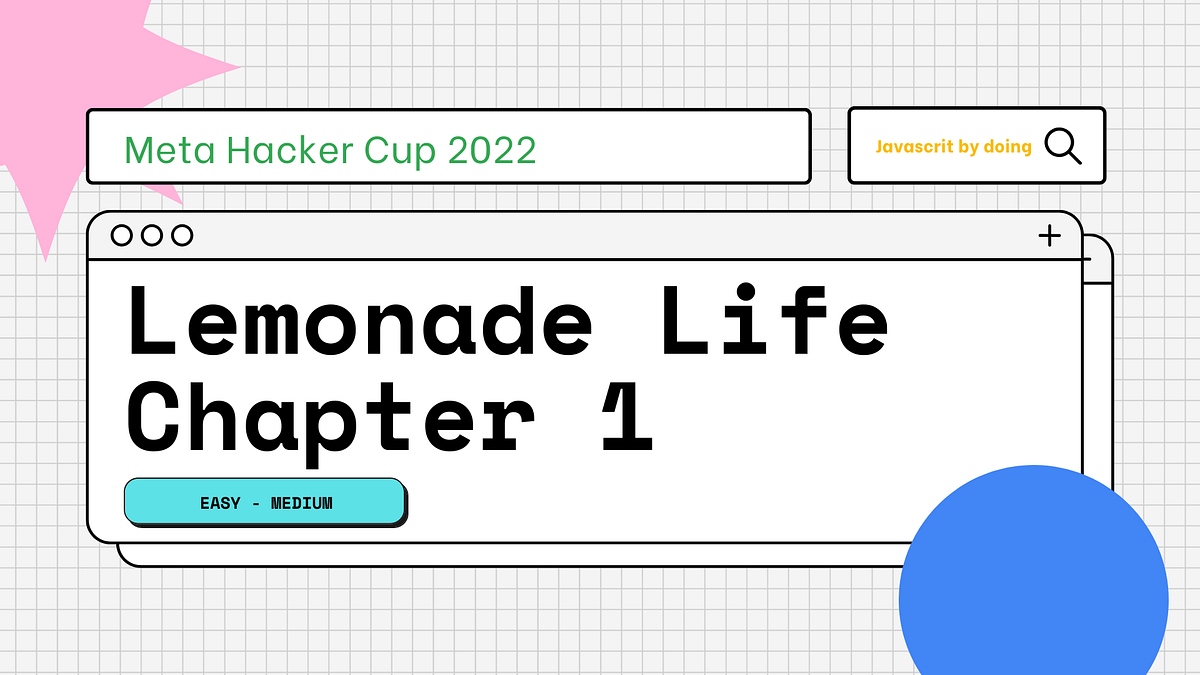 🏆 Meta Hacker Cup 2022 — Round 1: Lemonade Life Chapter 1 | by Riccardo ...