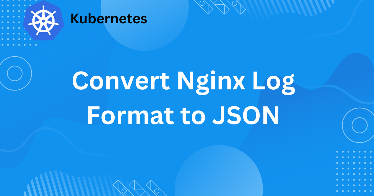 Simplify Nginx Logging Convert Nginx Log Format To Json By Sha Md 