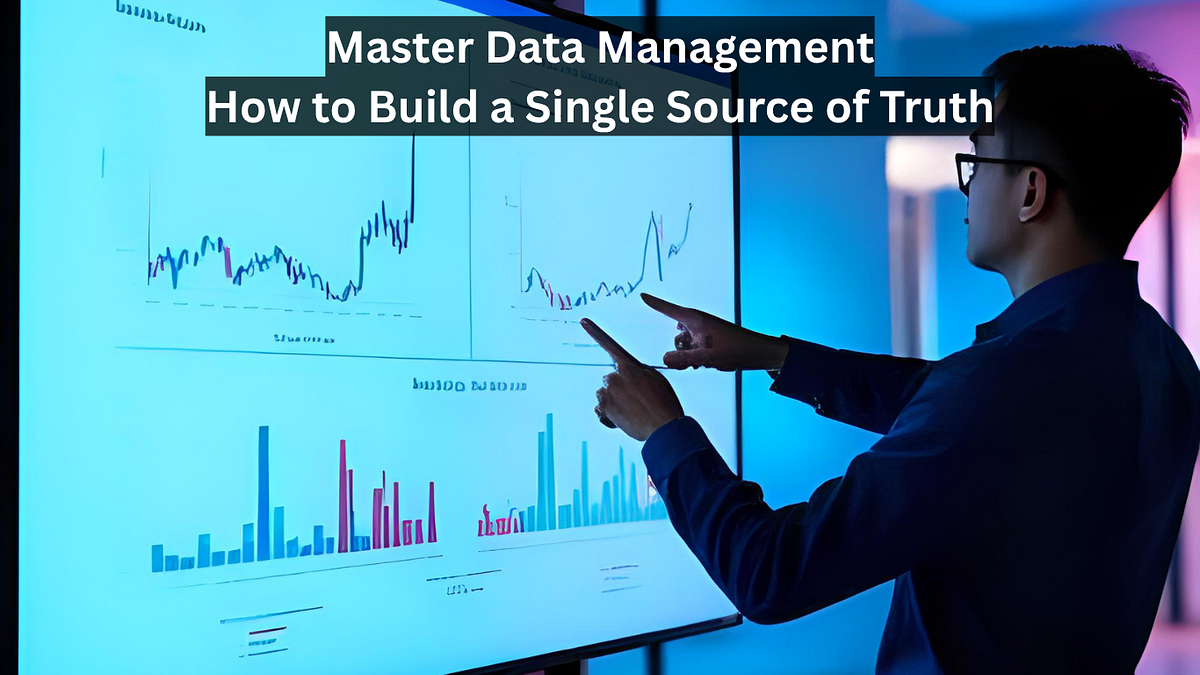 Master Data Management: How to Build a Single Source of Truth | by ...