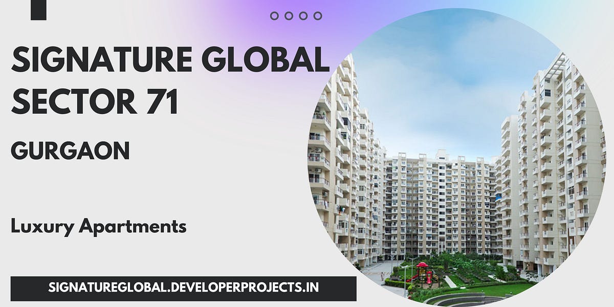 Signature Global Sector 71 Gurgaon — Feel The Change In Your Life | by anjali saini | Nov, 2023 ...